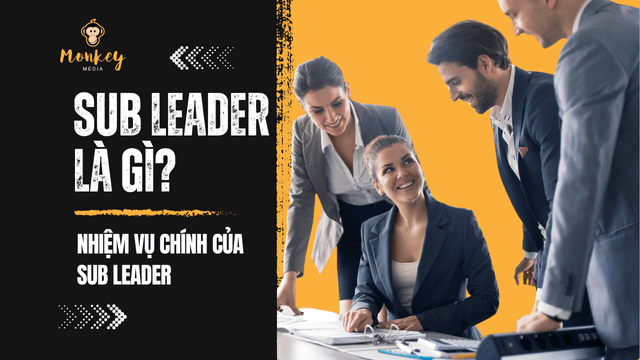Sub Leader là gì? Nhiệm vụ chính của một Sub Leader | Monkey Media